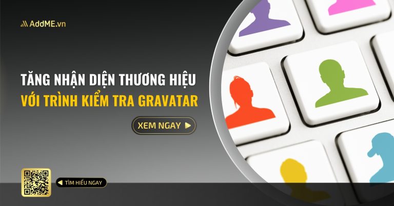 TĂNG CƯỜNG NHẬN DIỆN THƯƠNG HIỆU VỚI TRÌNH KIỂM TRA GRAVATAR TỪ ADDME